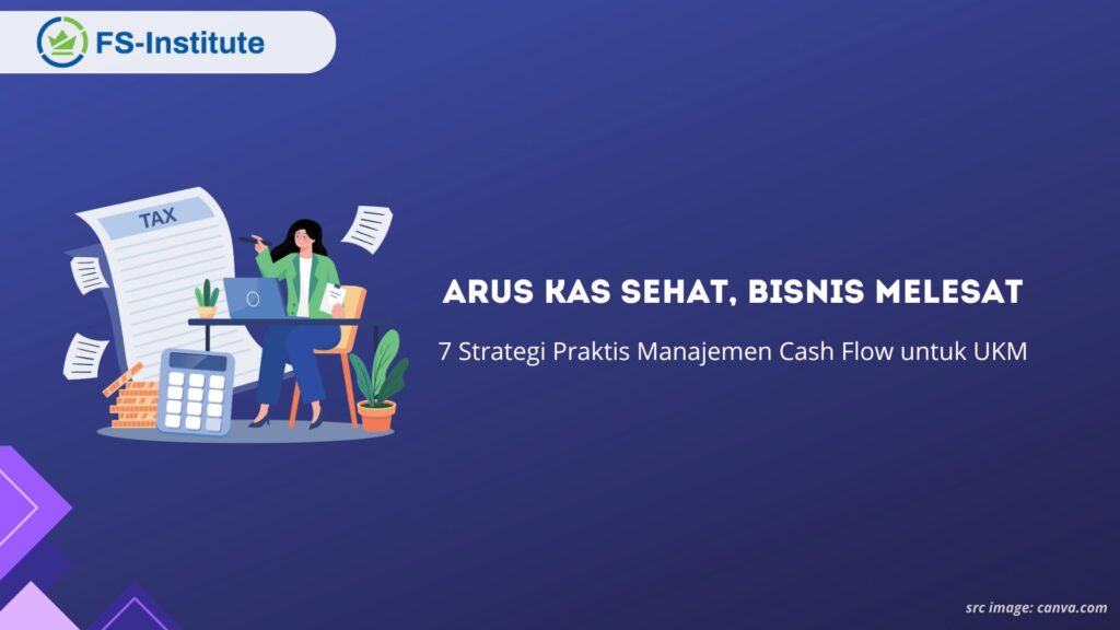 Arus Kas Sehat, Bisnis Melesat: 7 Strategi Praktis Manajemen Cash Flow untuk UKM - FS Institute